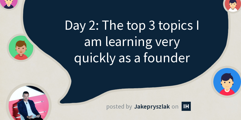 Day 2: The top 3 topics I am learning very quickly as a founder - Indie ...