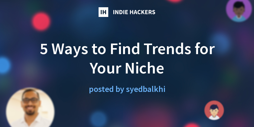 5 Ways to Find Trends for Your Niche - Indie Hackers