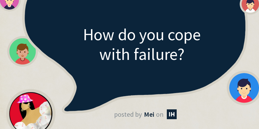 How do you cope with failure? - Indie Hackers