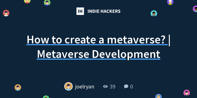 How to create a metaverse? | Metaverse Development - Indie Hackers