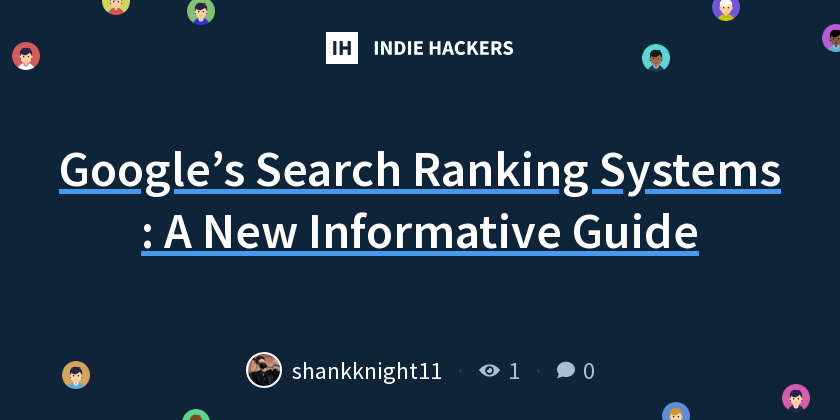 Google’s Search Ranking Systems : A New Informative Guide - Indie Hackers