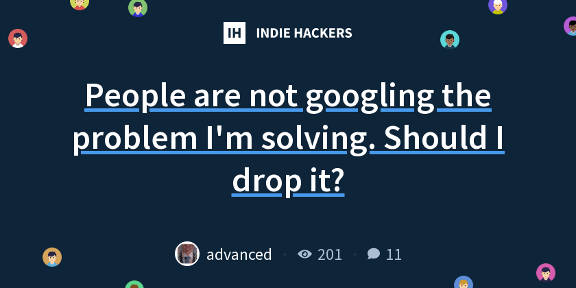 People are not googling the problem I'm solving. Should I drop it ...