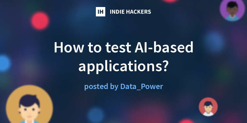 How to test AI-based applications? - Indie Hackers