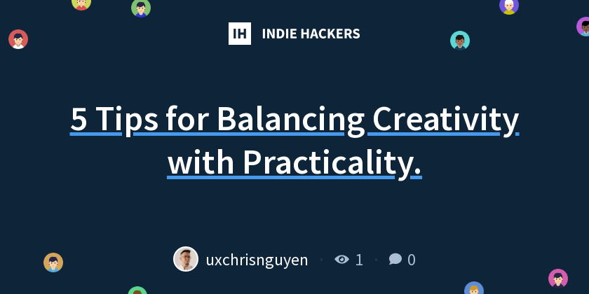 5 Tips for Balancing Creativity with Practicality. - Indie Hackers