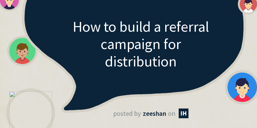 How to build a referral campaign for distribution - Indie Hackers