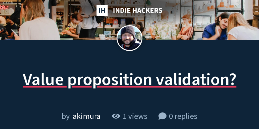 Value proposition validation? - Indie Hackers