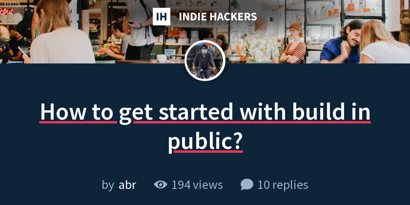 How to get started with build in public? - Indie Hackers