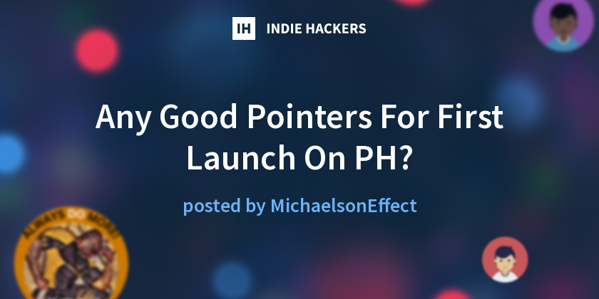 Any Good Pointers For First Launch On PH? - Indie Hackers