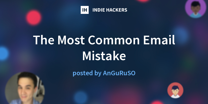 The Most Common Email Mistake - Indie Hackers