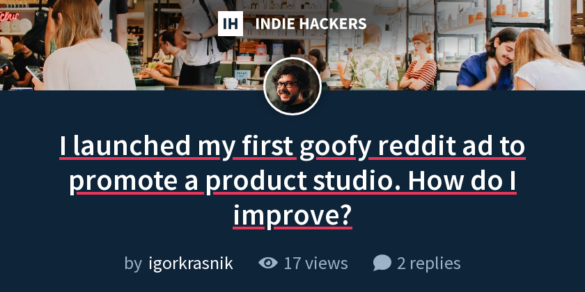 I launched my first goofy reddit ad to promote a product studio. How do ...