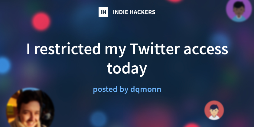 I restricted my Twitter access today - Indie Hackers