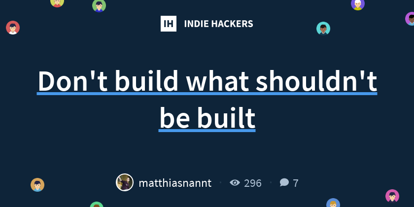 Don't build what shouldn't be built - Indie Hackers