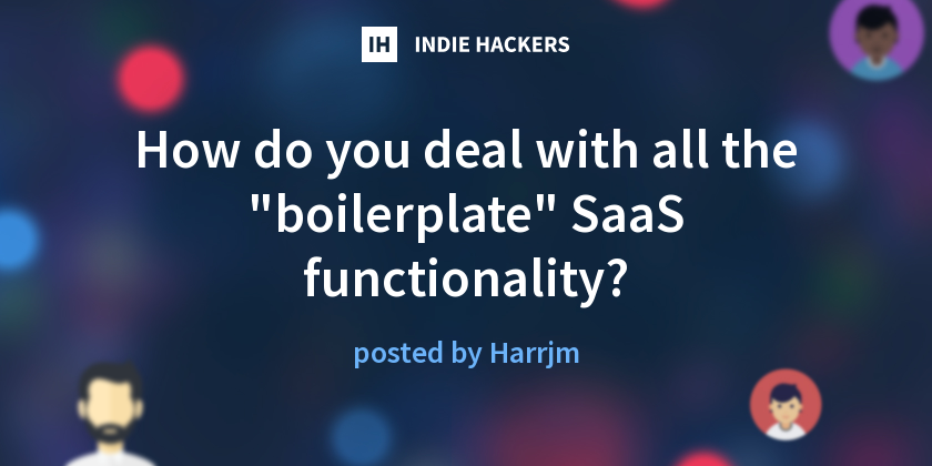 How do you deal with all the "boilerplate" SaaS functionality? - Indie ...