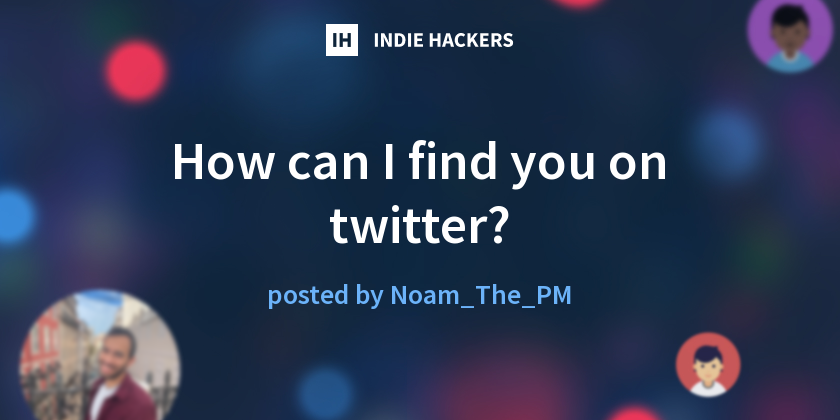 How can I find you on twitter? - Indie Hackers