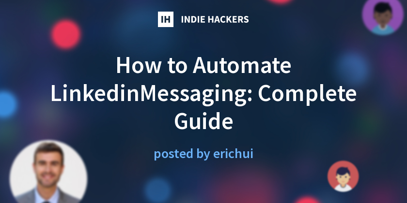 How to Automate LinkedinMessaging: Complete Guide - Indie Hackers
