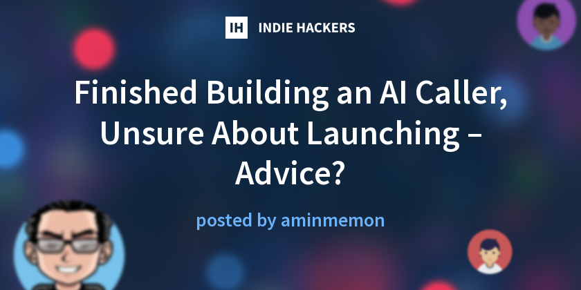 Finished Building an AI Caller, Unsure About Launching – Advice ...