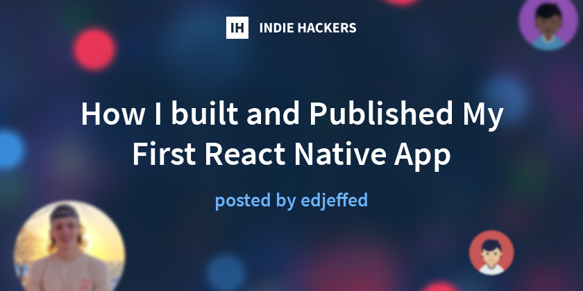 How I built and Published My First React Native App - Indie Hackers