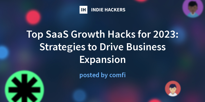 Top SaaS Growth Hacks for 2023: Strategies to Drive Business Expansion - Indie Hackers