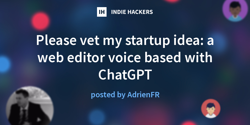 Please vet my startup idea: a web editor voice based with ChatGPT - Indie Hackers