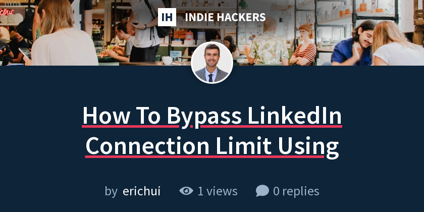 How To Bypass Linkedin Connection Limit Using Linkedcamp Indie Hackers