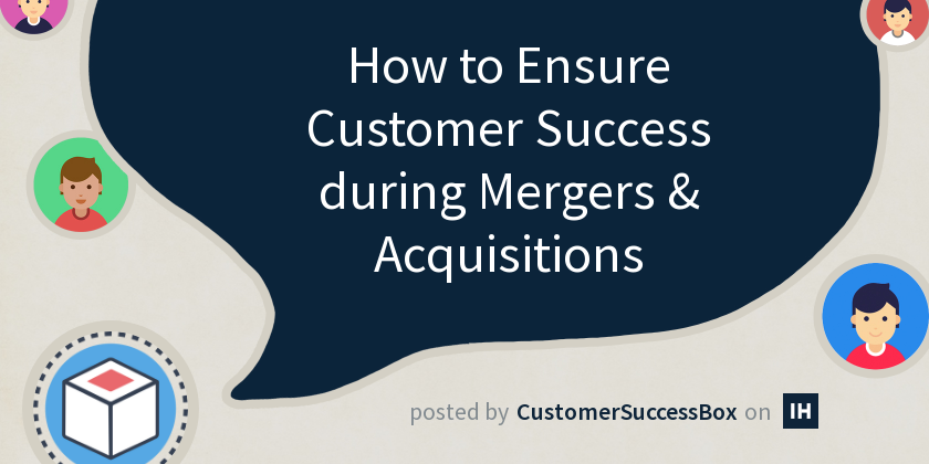 How to Ensure Customer Success during Mergers & Acquisitions - Indie ...