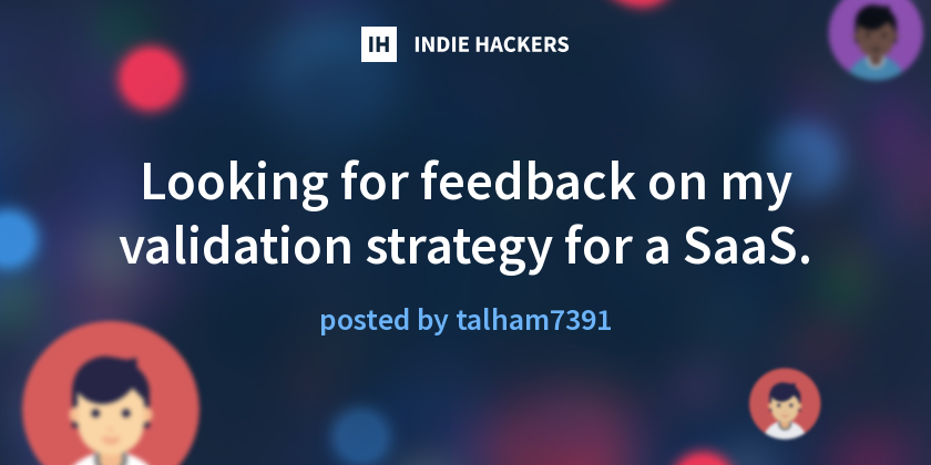 Looking for feedback on my validation strategy for a SaaS. - Indie Hackers