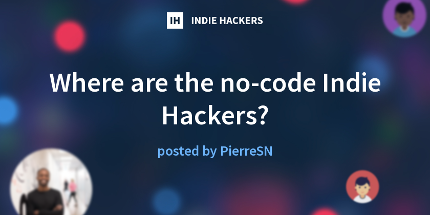 Where are the no-code Indie Hackers? - Indie Hackers