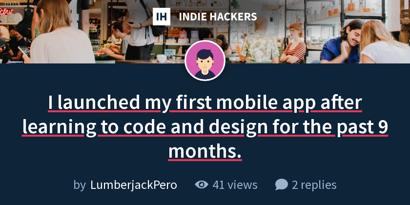 I launched my first mobile app after learning to code and design for the past 9 months. - Indie ...