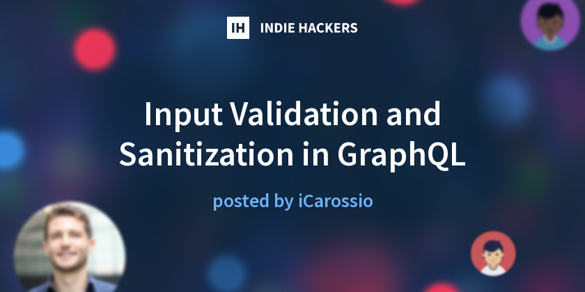 Input Validation and Sanitization in GraphQL - Indie Hackers Input Validation and Sanitization in GraphQL - Indie Hackers