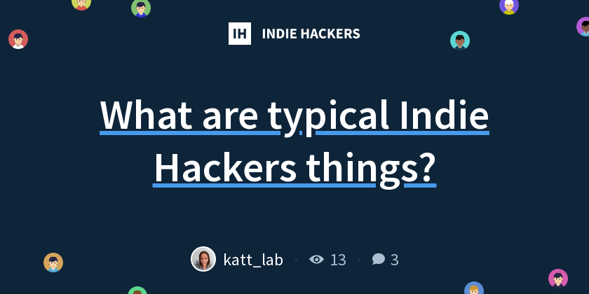What are typical Indie Hackers things? - Indie Hackers