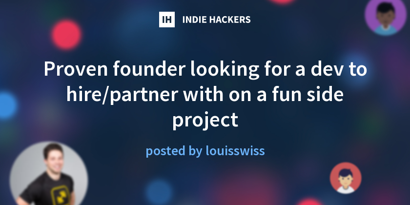 Proven founder looking for a dev to hire/partner with on a fun side project - Indie Hackers