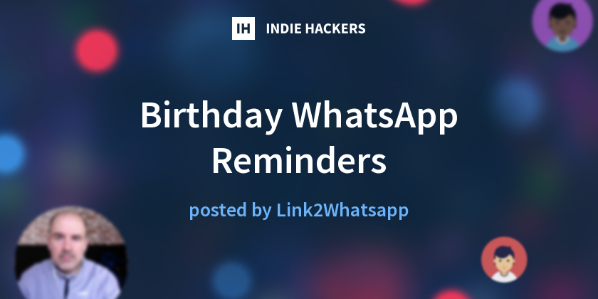 Birthday WhatsApp Reminders - Indie Hackers