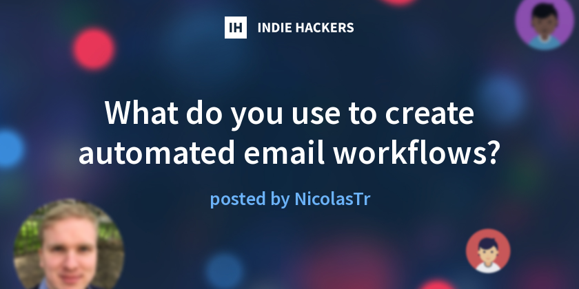 What Do You Use To Create Automated Email Workflows Indie Hackers