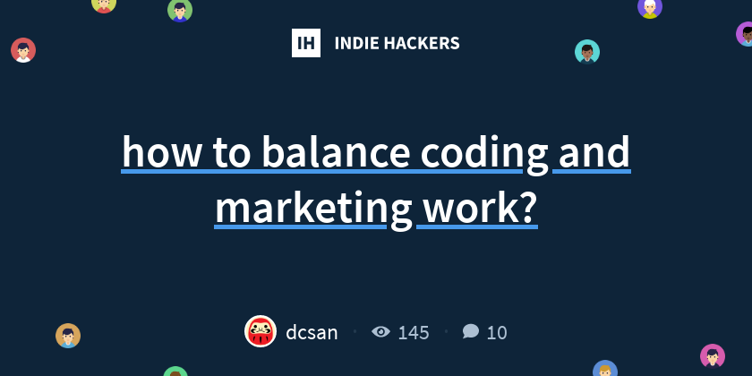 how to balance coding and marketing work? - Indie Hackers