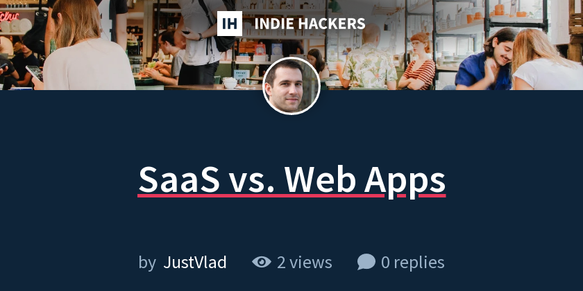 SaaS vs. Web Apps - Indie Hackers