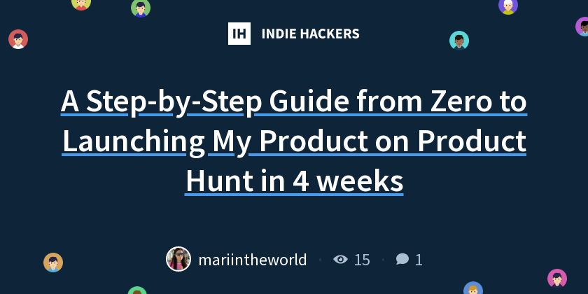 A Step-by-Step Guide from Zero to Launching My Product on Product Hunt in 4 weeks - Indie Hackers