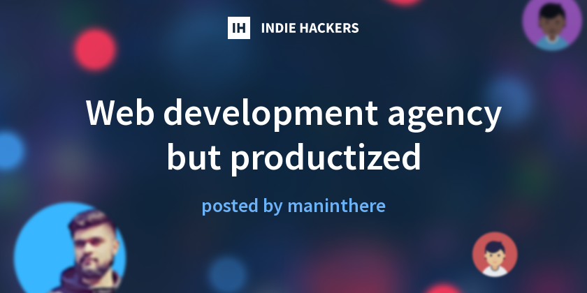Web development agency but productized - Indie Hackers