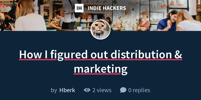How I figured out distribution & marketing - Indie Hackers
