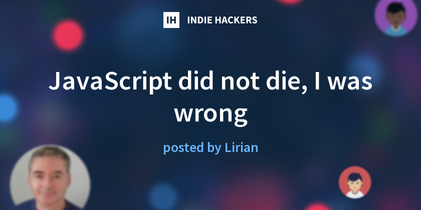 JavaScript did not die, I was wrong - Indie Hackers
