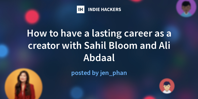 How to have a lasting career as a creator with Sahil Bloom and Ali Abdaal - Indie Hackers