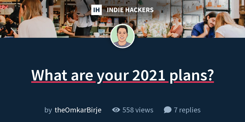 What are your 2021 plans? - Indie Hackers