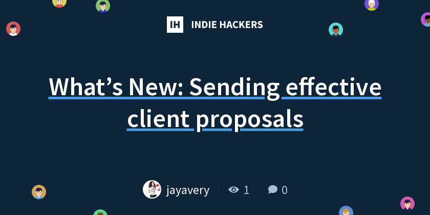 What’s New: Sending effective client proposals - Indie Hackers