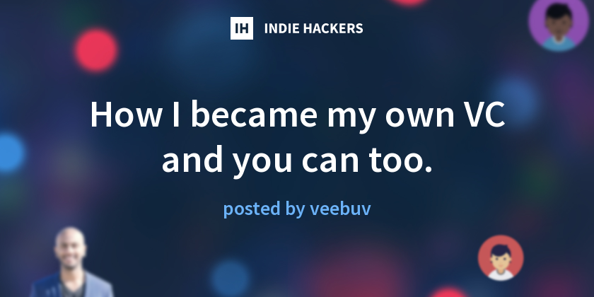 How I became my own VC and you can too. - Indie Hackers