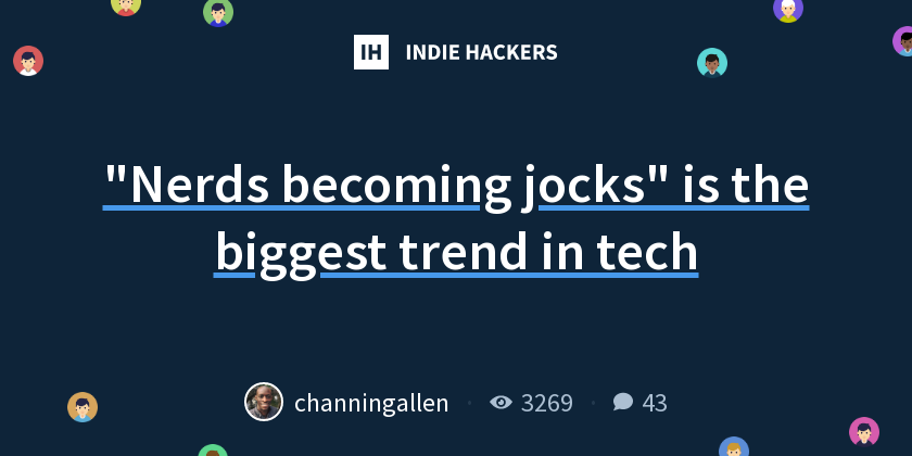 "Nerds becoming jocks" is the biggest trend in tech - Indie Hackers