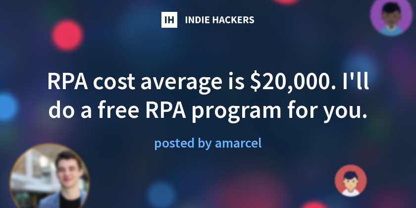 RPA cost average is $20,000. I'll do a free RPA program for you ...