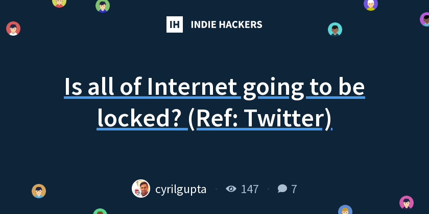 Is all of Internet going to be locked? (Ref: Twitter) - Indie Hackers