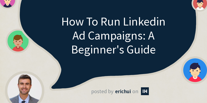 How To Run Linkedin Ad Campaigns: A Beginner's Guide - Indie Hackers