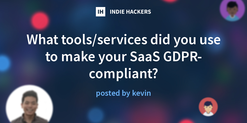 What tools/services did you use to make your SaaS GDPR-compliant? - Indie Hackers