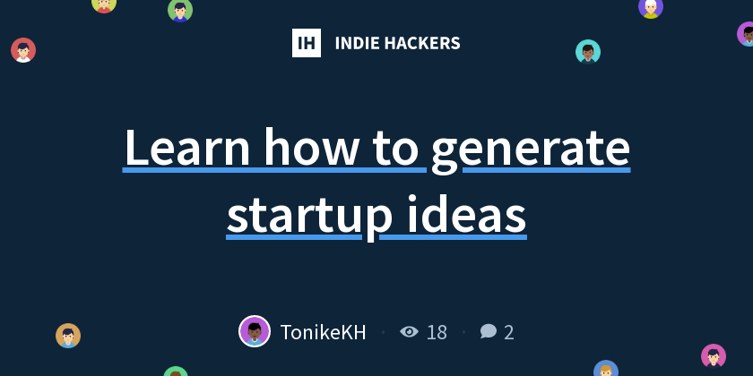 Learn how to generate startup ideas - Indie Hackers