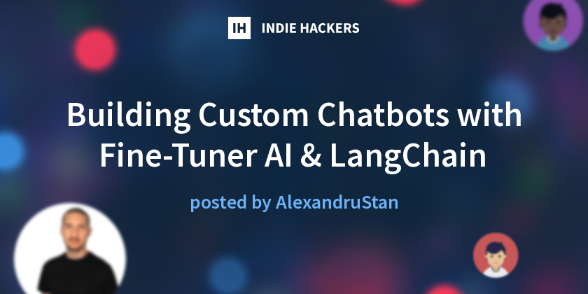 Building Custom Chatbots With Fine Tuner Ai And Langchain Indie Hackers
